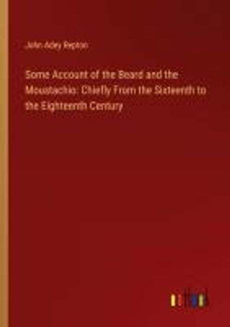 Some Account of the Beard and the Moustachio: Chiefly From the ...