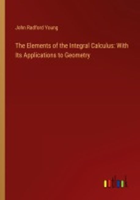 The Elements of the Integral Calculus: With Its Applications to Geometry | Young, John Radford ...