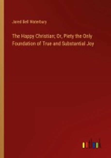 The Happy Christian; Or, Piety the Only Foundation of True and ...