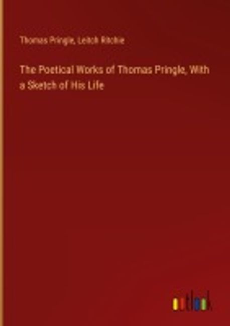 The Poetical Works of Thomas Pringle, With a Sketch of His Life ...