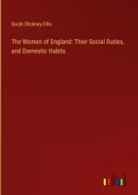 The Women of England: Their Social Duties, and Domestic Habits | Ellis ...
