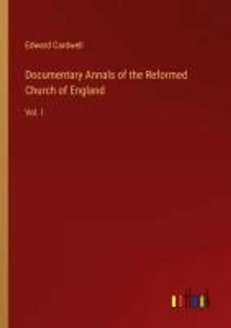 Documentary Annals of the Reformed Church of England | Cardwell, Edward ...