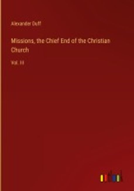 Missions, the Chief End of the Christian Church | Duff, Alexander - 교보문고