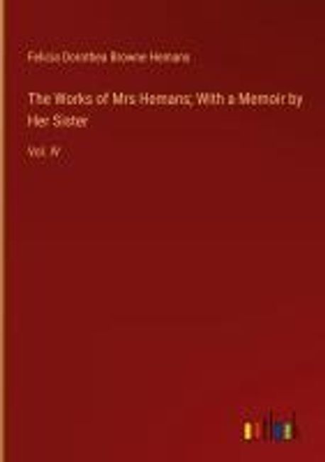The Works of Mrs Hemans; With a Memoir by Her Sister | Hemans, Felicia ...