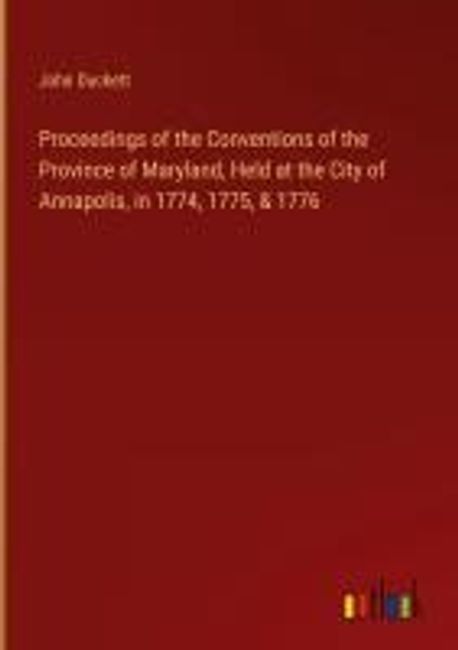 Proceedings of the Conventions of the Province of Maryland, Held at the ...