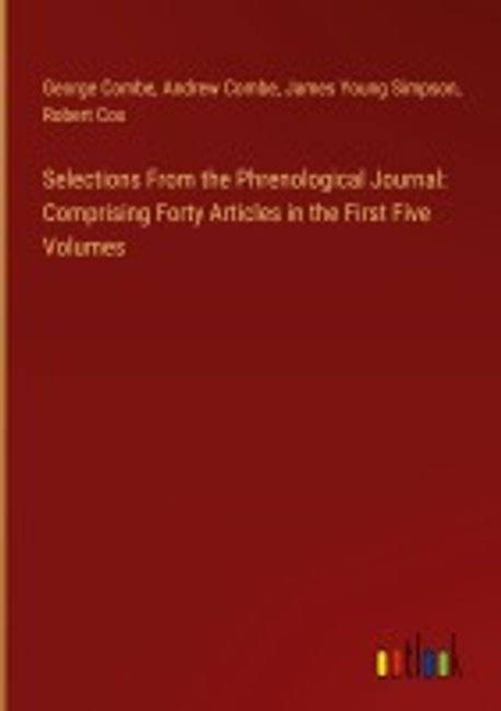 Selections From the Phrenological Journal: Comprising Forty Articles in ...