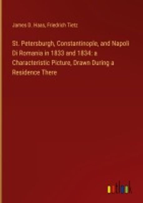 St. Petersburgh, Constantinople, and Napoli Di Romania in 1833 and 1834 ...