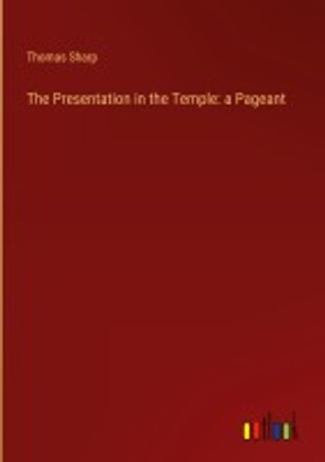 The Presentation in the Temple: a Pageant | Sharp, Thomas - 교보문고