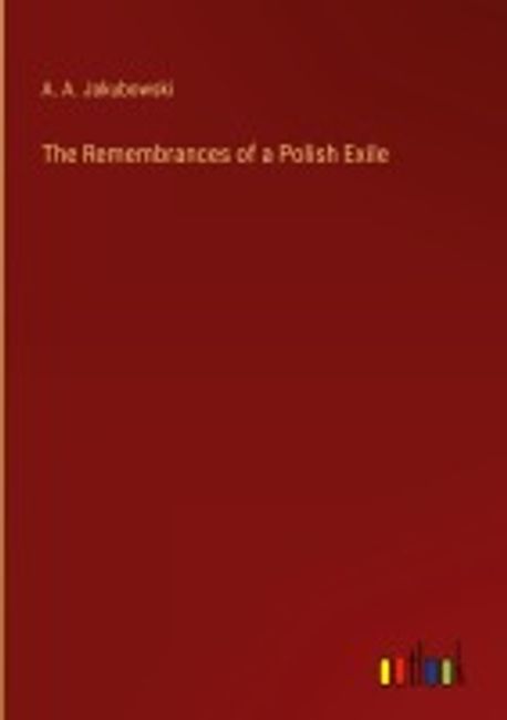 The Remembrances of a Polish Exile | Jakubowski, A. A. - 교보문고