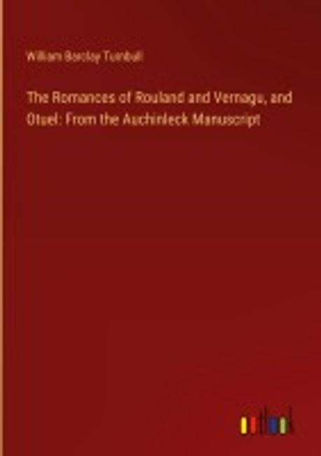 The Romances of Rouland and Vernagu, and Otuel: From the Auchinleck ...
