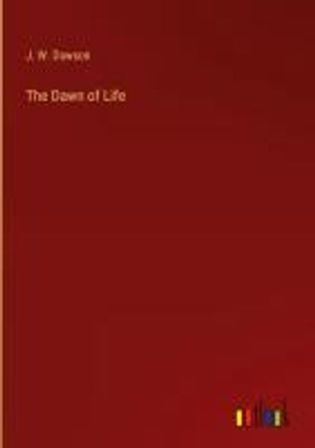 The Dawn of Life | Dawson, J. W. - 교보문고