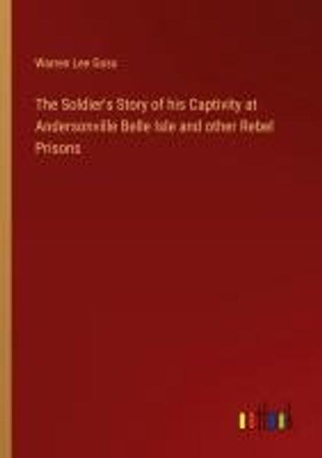 The Soldier's Story of his Captivity at Andersonville Belle Isle and ...