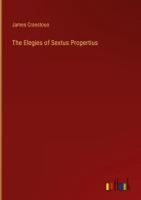 The Elegies of Sextus Propertius | Cranstoun, James - 교보문고