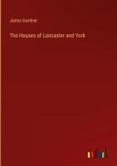 The Houses of Lancaster and York | Gairdner, James - 교보문고