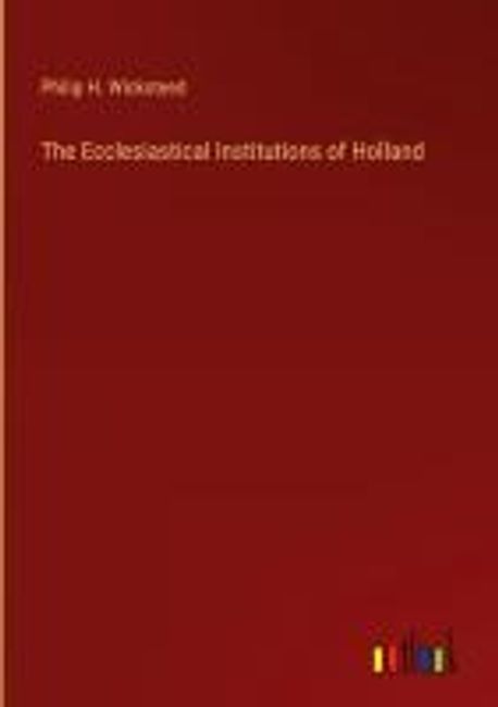The Ecclesiastical Institutions of Holland | Wicksteed, Philip H. - 교보문고