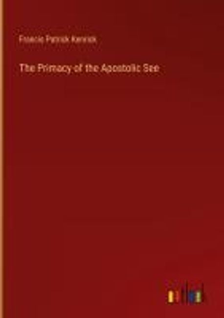 The Primacy of the Apostolic See | Kenrick, Francis Patrick - 교보문고