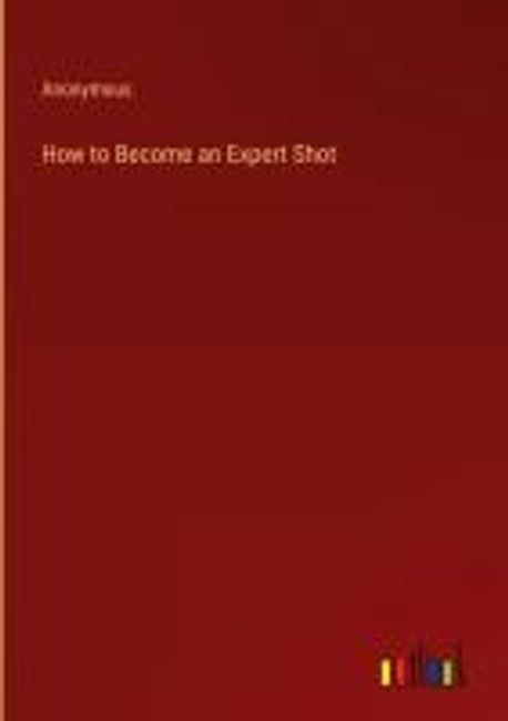 How to Become an Expert Shot | Anonymous - 교보문고