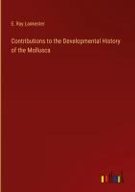 Contributions to the Developmental History of the Mollusca | Lankester ...