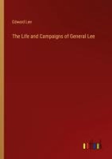 The Life and Campaigns of General Lee | Lee, Edward - 교보문고