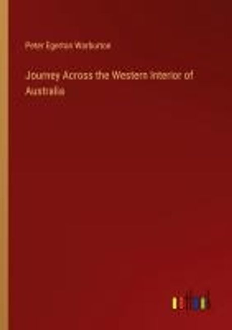 Journey Across the Western Interior of Australia | Warburton, Peter ...