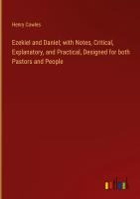 Ezekiel and Daniel; with Notes, Critical, Explanatory, and Practical ...