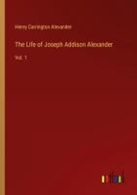 The Life of Joseph Addison Alexander | Alexander, Henry Carrington - 교보문고