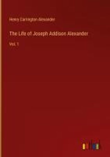 The Life of Joseph Addison Alexander | Alexander, Henry Carrington - 교보문고