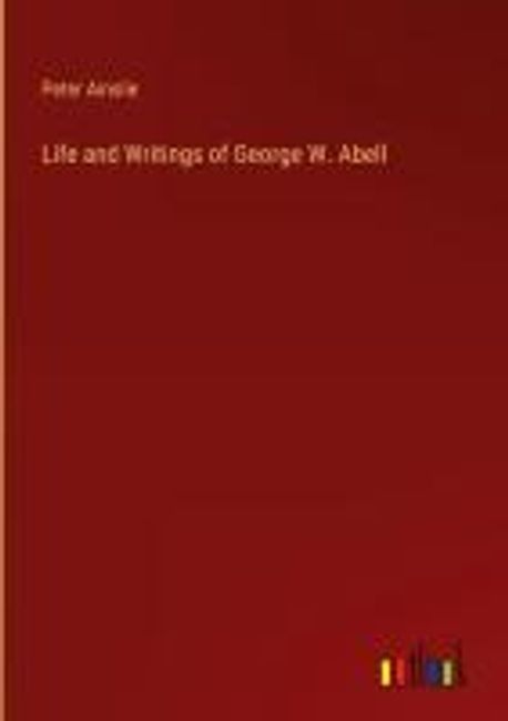 Life and Writings of George W. Abell | Ainslie, Peter - 교보문고