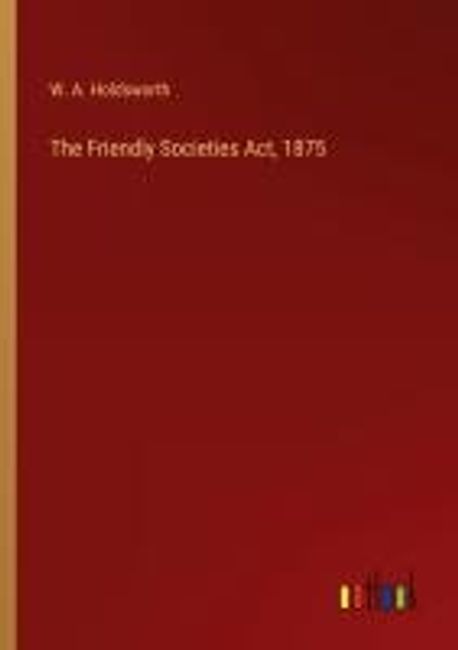 The Friendly Societies Act, 1875 | Holdsworth, W. A. - 교보문고