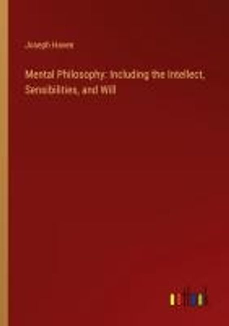 Mental Philosophy: Including the Intellect, Sensibilities, and Will ...