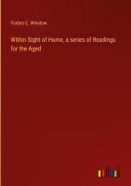 Within Sight of Home, a series of Readings for the Aged | Winslow ...