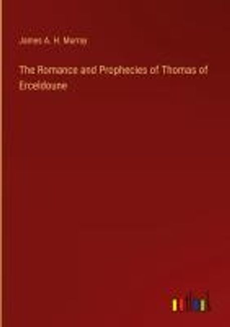 The Romance and Prophecies of Thomas of Erceldoune | Murray, James a. H ...