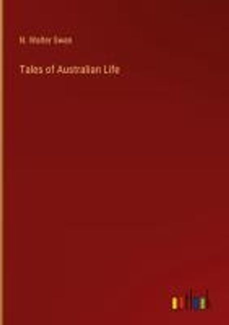 Tales of Australian Life | Swan, N. Walter - 교보문고