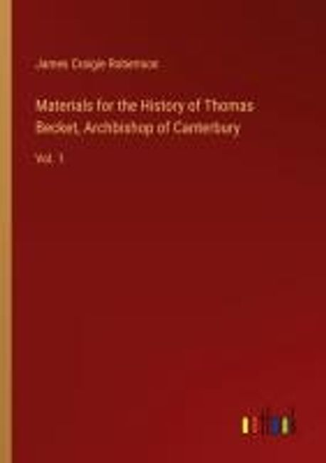 Materials for the History of Thomas Becket, Archbishop of Canterbury ...