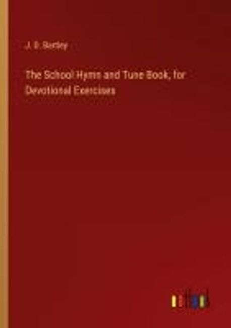 The School Hymn and Tune Book, for Devotional Exercises | Bartley, J. D ...