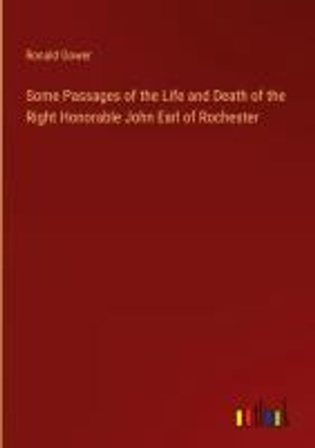 Some Passages of the Life and Death of the Right Honorable John Earl of ...