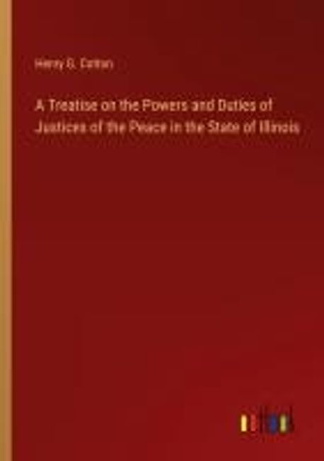 A Treatise on the Powers and Duties of Justices of the Peace in the ...