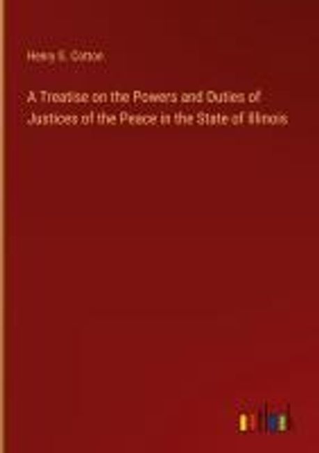 A Treatise on the Powers and Duties of Justices of the Peace in the ...
