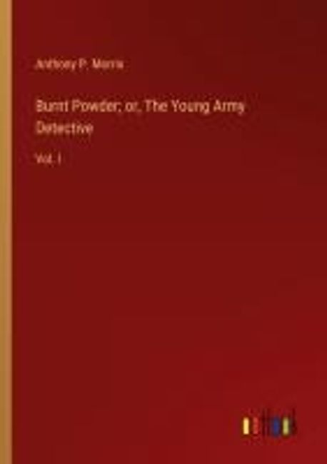 Burnt Powder; or, The Young Army Detective | Morris, Anthony P. - 교보문고