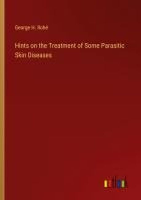 Hints on the Treatment of Some Parasitic Skin Diseases | Rohe, George H ...