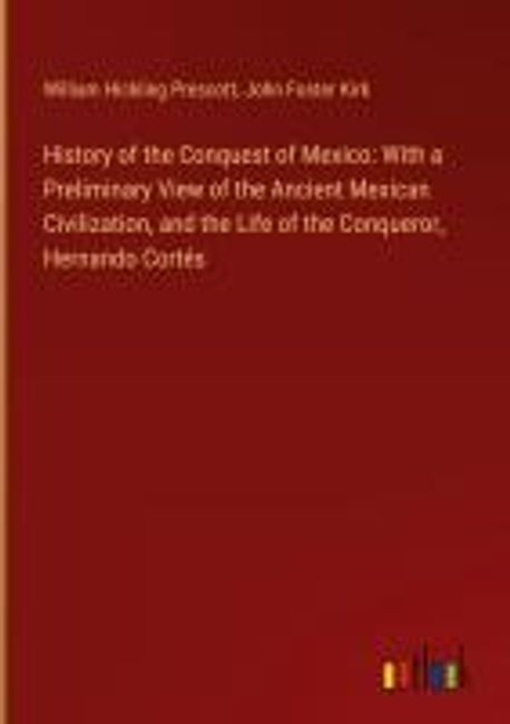 History of the Conquest of Mexico: With a Preliminary View of the ...