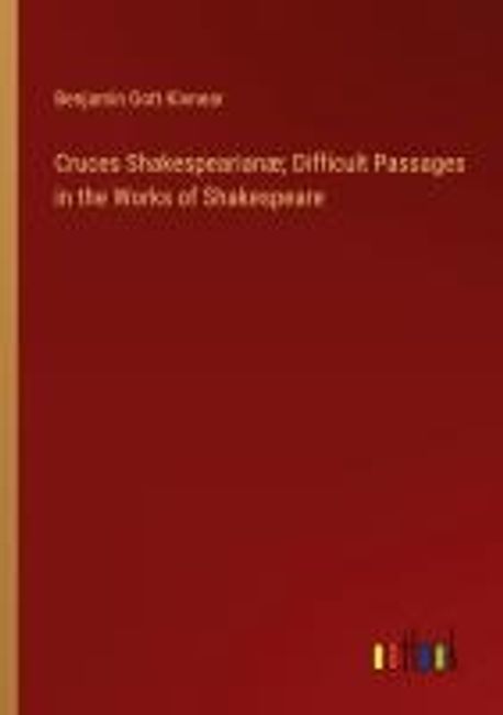 Cruces Shakespearianae; Difficult Passages in the Works of Shakespeare ...