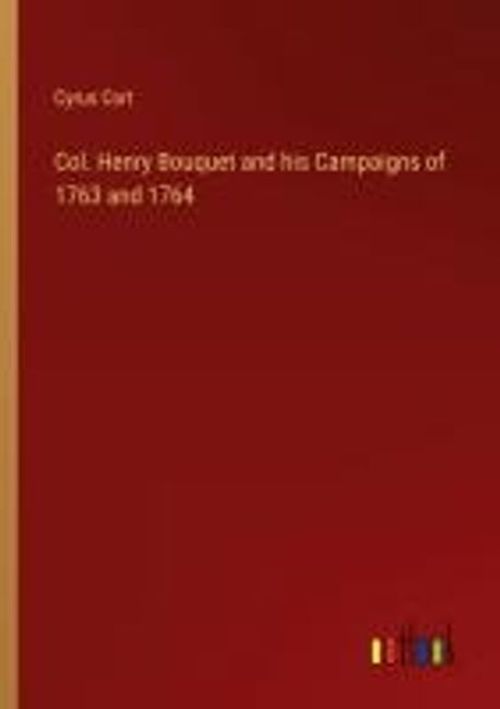 Col. Henry Bouquet and his Campaigns of 1763 and 1764 | Cort, Cyrus - 교보문고