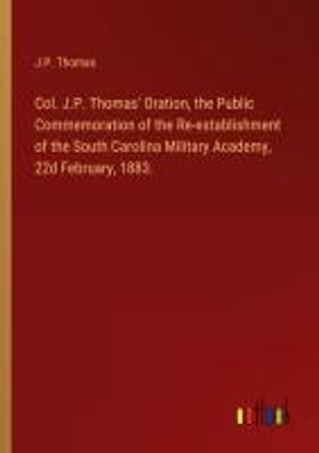 Col. J.P. Thomas' Oration, the Public Commemoration of the Re-establishment of the South ...