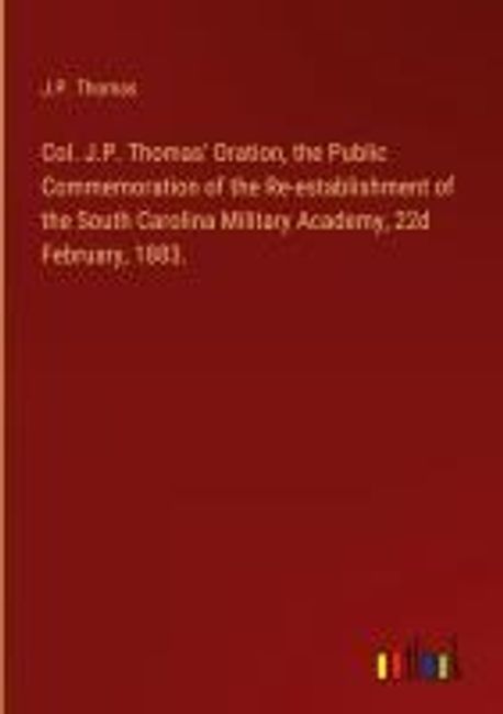 Col. J.P. Thomas' Oration, the Public Commemoration of the Re-establishment of the South ...