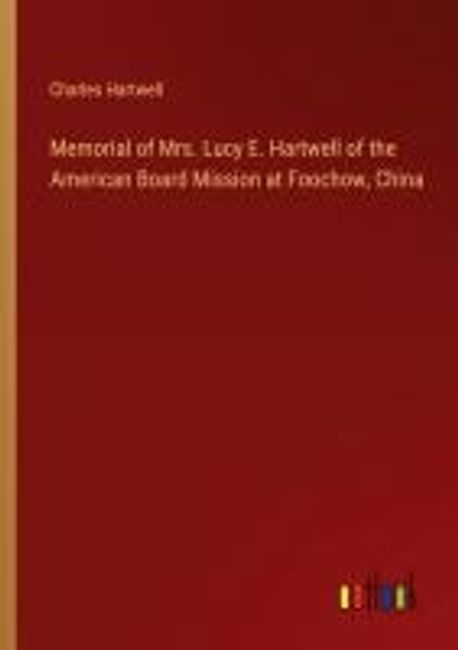 Memorial of Mrs. Lucy E. Hartwell of the American Board Mission at Foochow, China | Hartwell ...