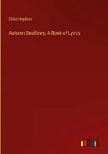 Autumn Swallows; A Book of Lyrics | Hopkins, Ellice - 교보문고