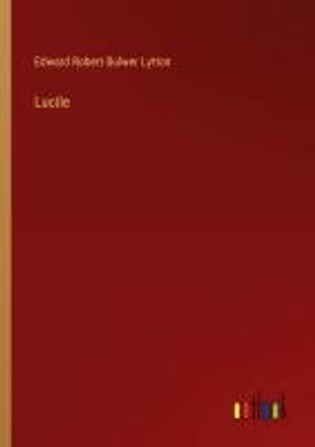 Lucile | Lytton, Edward Robert Bulwer - 교보문고