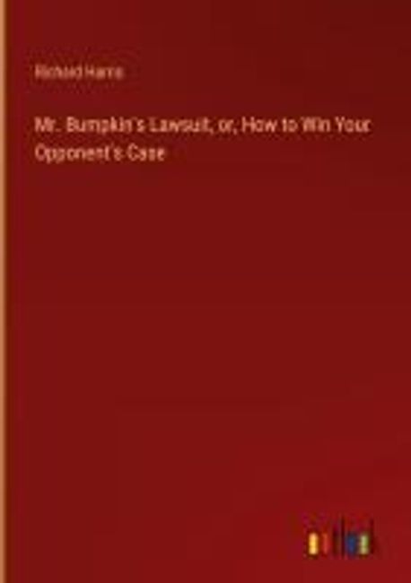 Mr. Bumpkin's Lawsuit, or, How to Win Your Opponent's Case | Harris ...