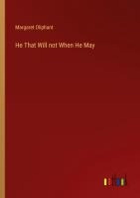He That Will not When He May | Oliphant, Margaret - 교보문고
